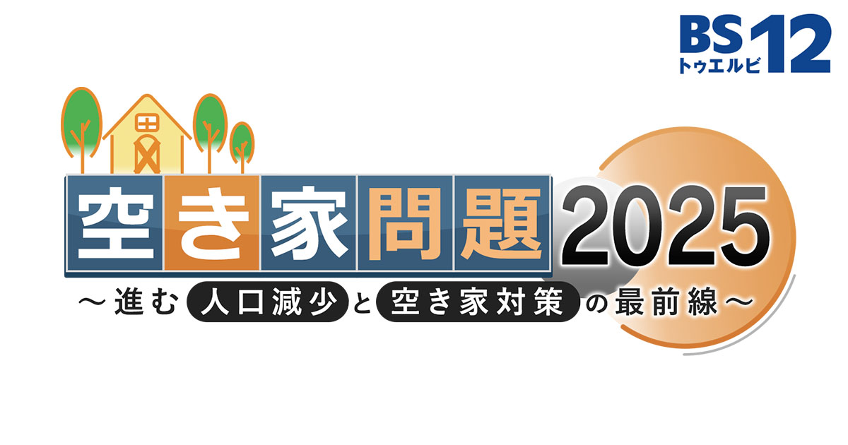 空き家問題 2025 ～進む人口減少と空き家対策の最前線～ | 情報・ドキュメンタリー番組 | BS無料放送ならBS12（トゥエルビ）