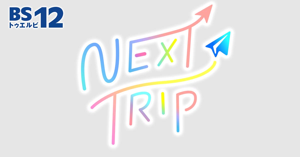 見逃し配信 | NEXT TRIP | 旅・グルメ番組 | BS無料放送ならBS12（トゥエルビ）