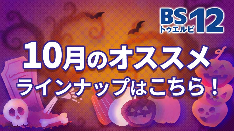 BS12 トゥエルビ10月のオススメ番組はこちら！！ | BS無料放送ならBS12（トゥエルビ）